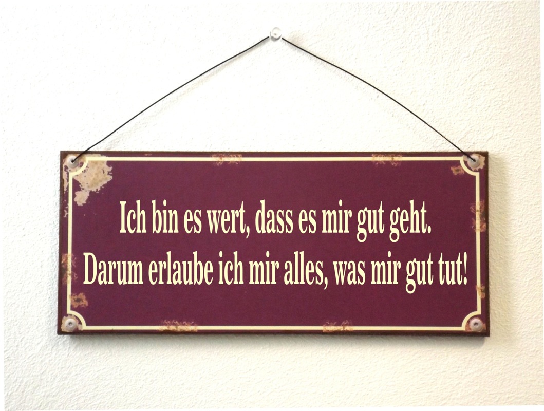 Holz-Schild:“Ich bin es wert, dass es mir gut geht. Darum erlaube ich ... Holz-Schild:“Ich bin es wert, dass es mir gut geht. Darum erlaube ich ...
